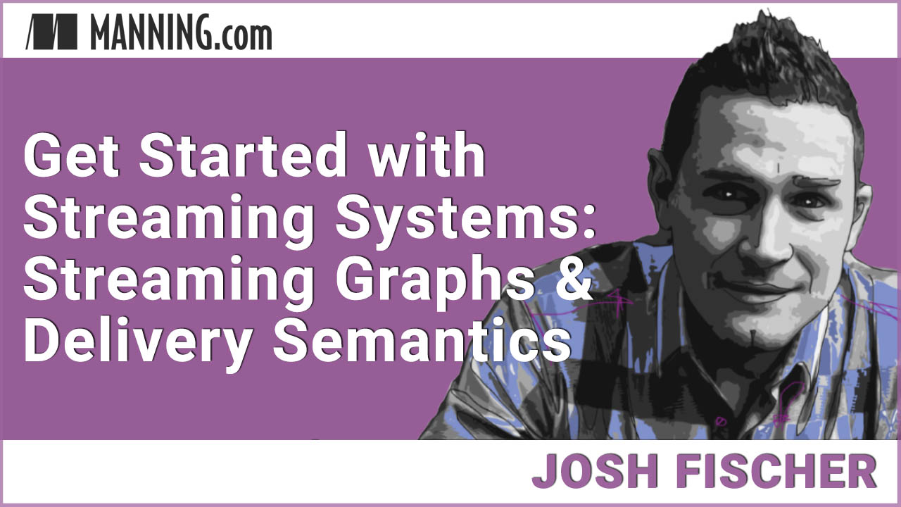 Get Started with Streaming Systems: Streaming Graphs & Delivery Semantics